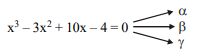 If α, β, γ are the roots of the equation x3-3 x2+10 x-4=0, then the ...